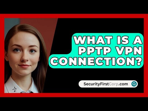 What Is A PPTP VPN Connection? - SecurityFirstCorp.com