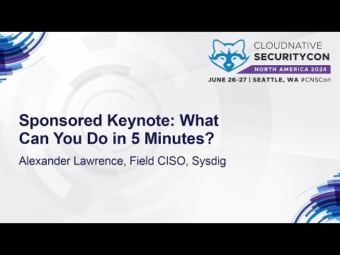 Sponsored Keynote: What Can You Do in 5 Minutes? - Alexander Lawrence, Field CISO, Sysdig