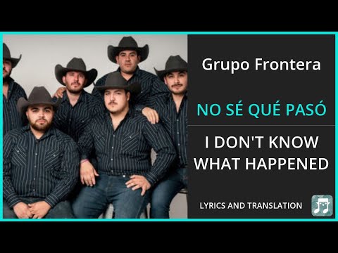 Grupo Frontera - NO SÉ QUÉ PASÓ Lyrics English Translation - Spanish and English Dual Lyrics
