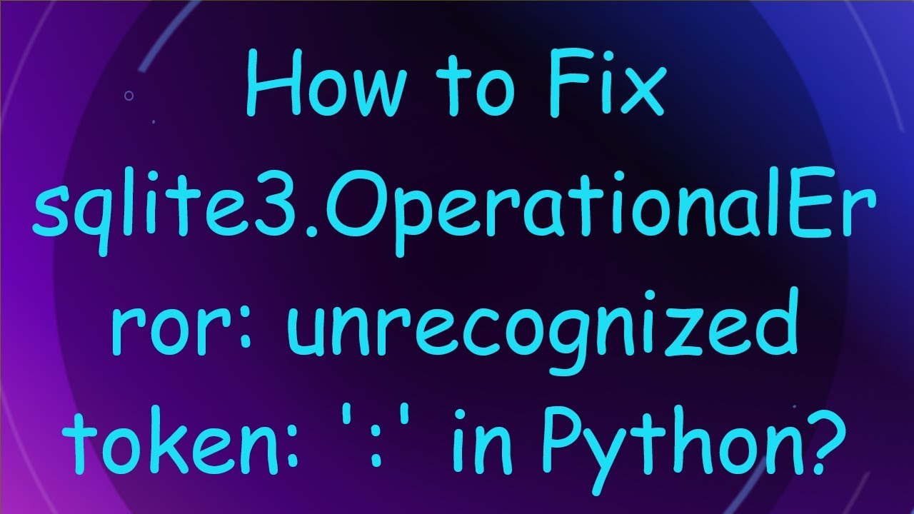 How to Fix sqlite3.OperationalError: unrecognized token: ':' in Python?