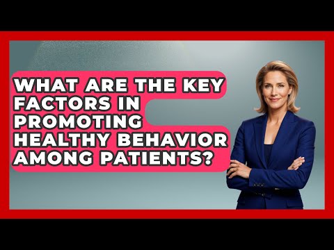What Are the Key Factors in Promoting Healthy Behavior Among Patients? | The Health Brief
