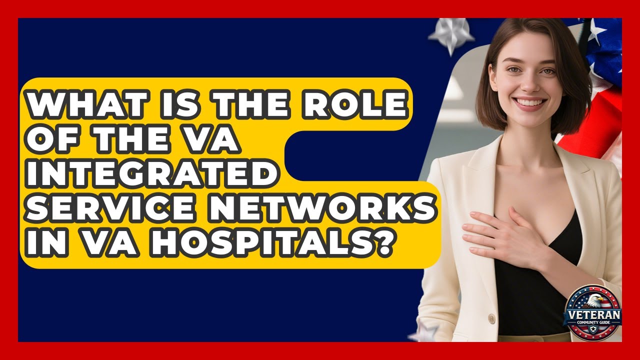 What Is the Role of the VA Integrated Service Networks in VA Hospitals? - Veteran Community Guide