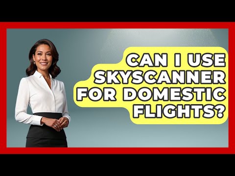 Can I Use Skyscanner For Domestic Flights? - Travel With A Backpack