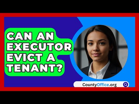 Can An Executor Evict A Tenant? - CountyOffice.org