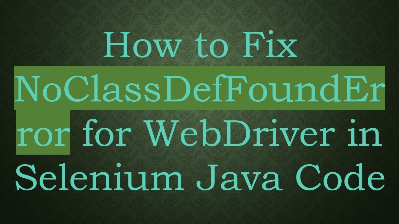 How to Fix NoClassDefFoundError for WebDriver in Selenium Java Code