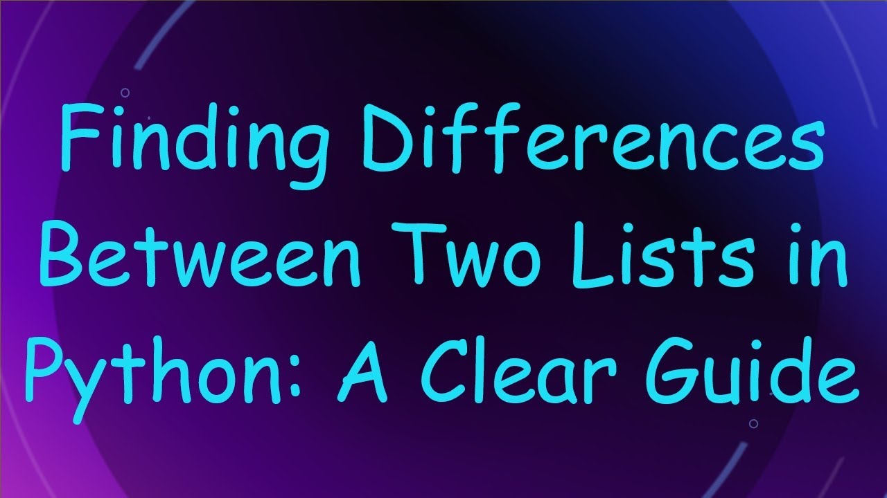 Finding Differences Between Two Lists in Python: A Clear Guide