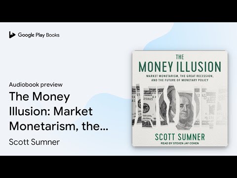 The Money Illusion: Market Monetarism, the… by Scott Sumner · Audiobook preview