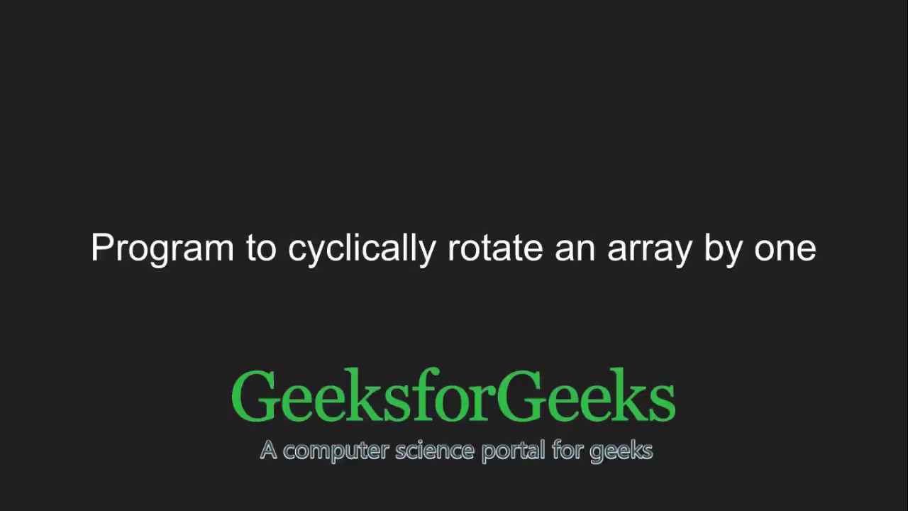 Program to cyclically rotate an array by one | GeeksforGeeks