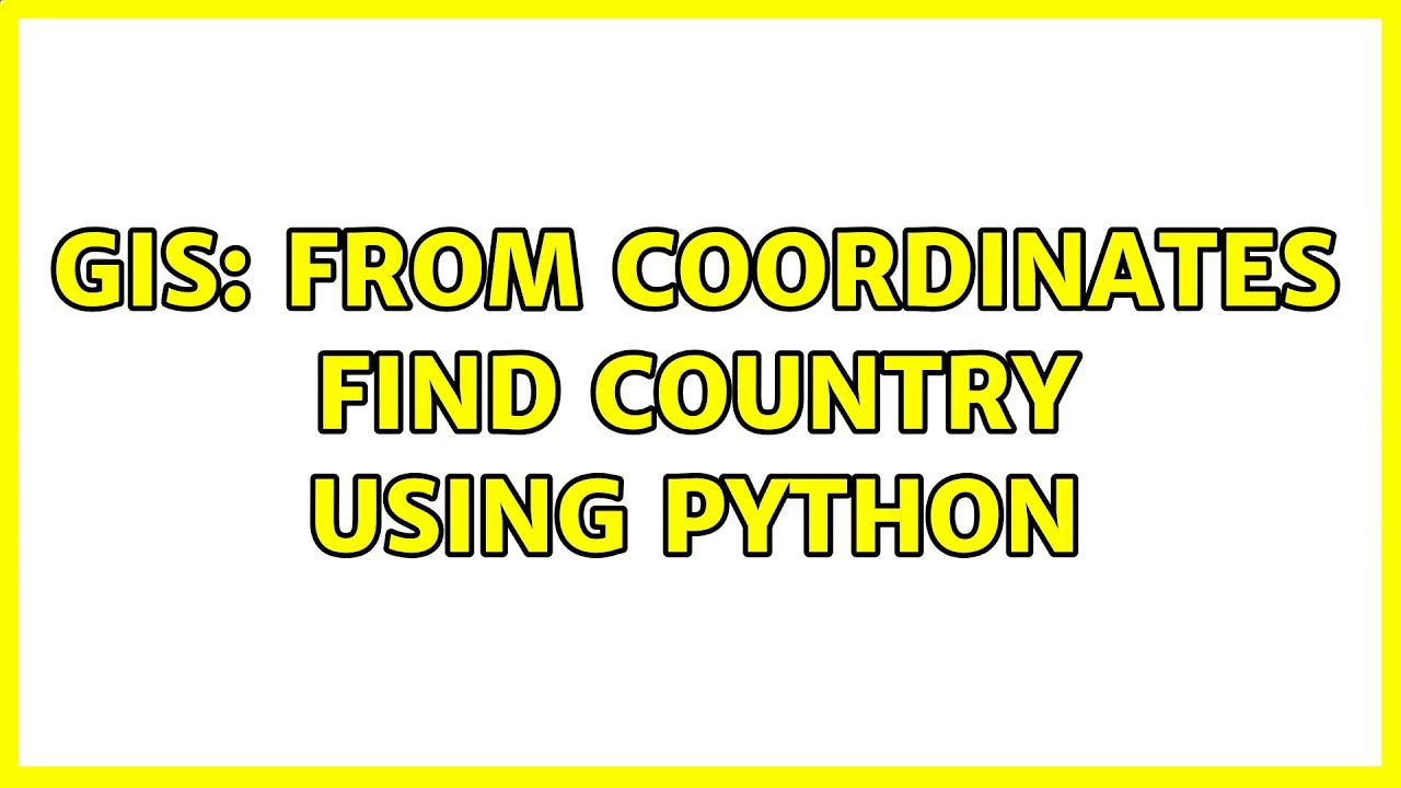 GIS: From coordinates find country using Python (2 Solutions!!)