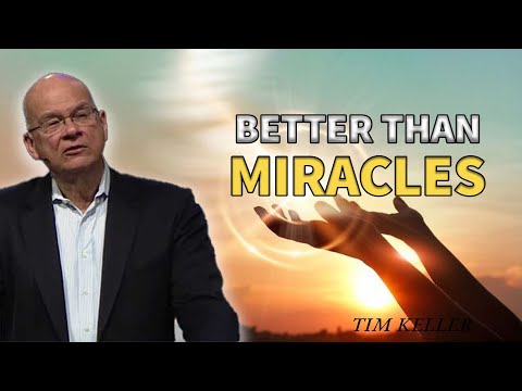 What’s Better Than Miracles? – Tim Keller on God’s Greater Work