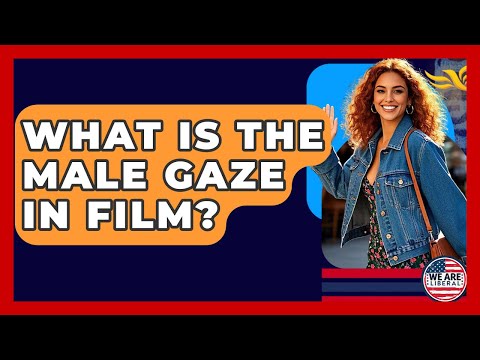 What Is The Male Gaze In Film? - We Are Liberal