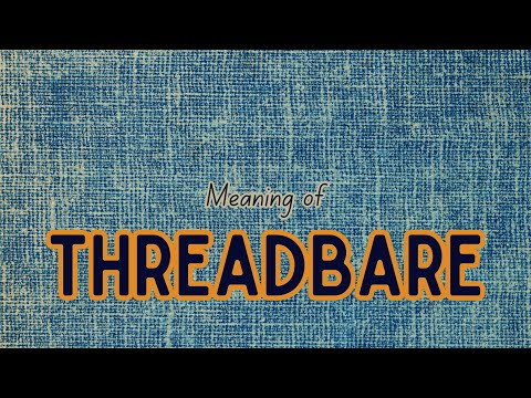 What is the meaning of Threadbare?