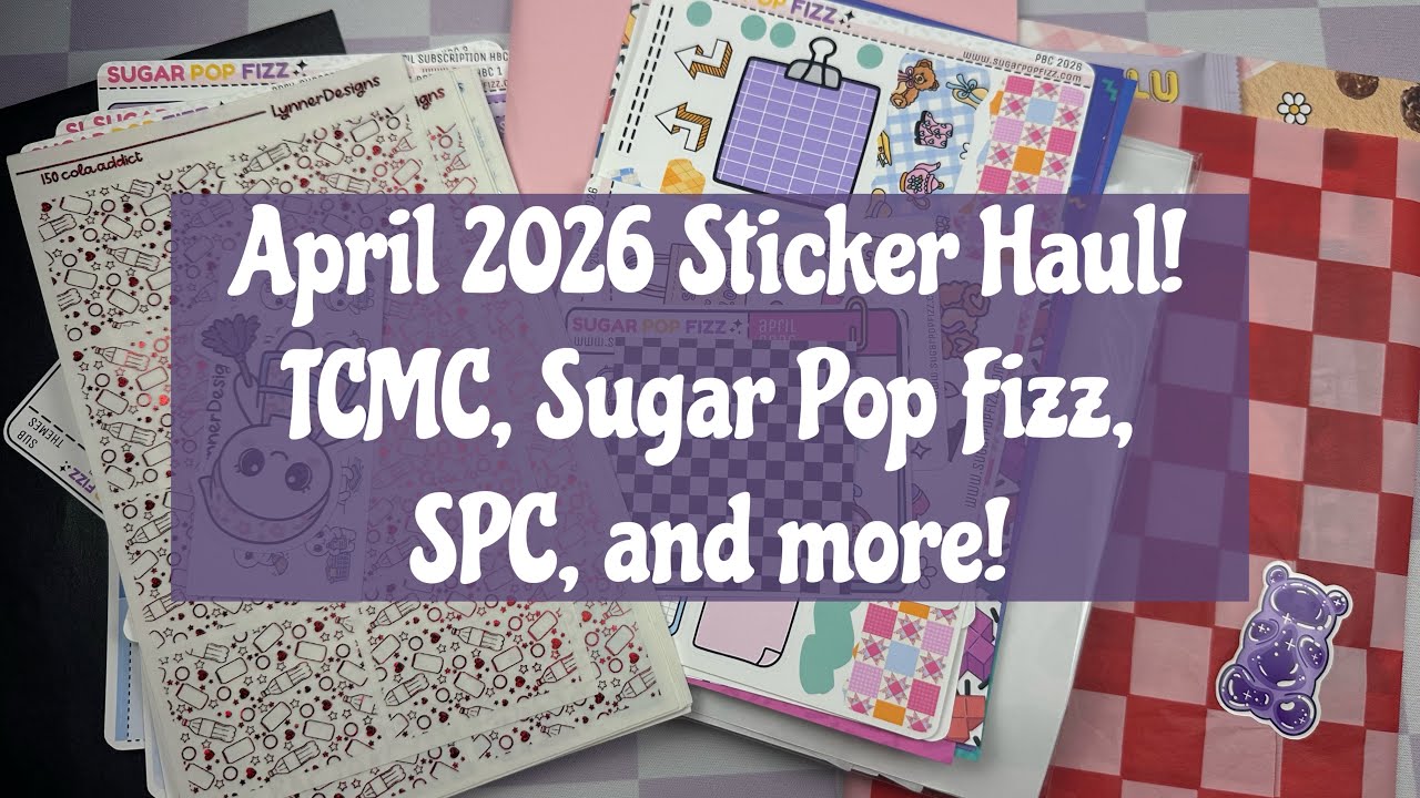 April 2026 Sticker Haul! / TCMC, Sugar Pop Fizz, SPC, and more!