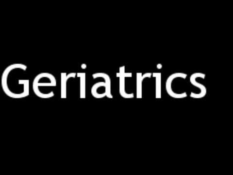How to Pronounce Geriatrics