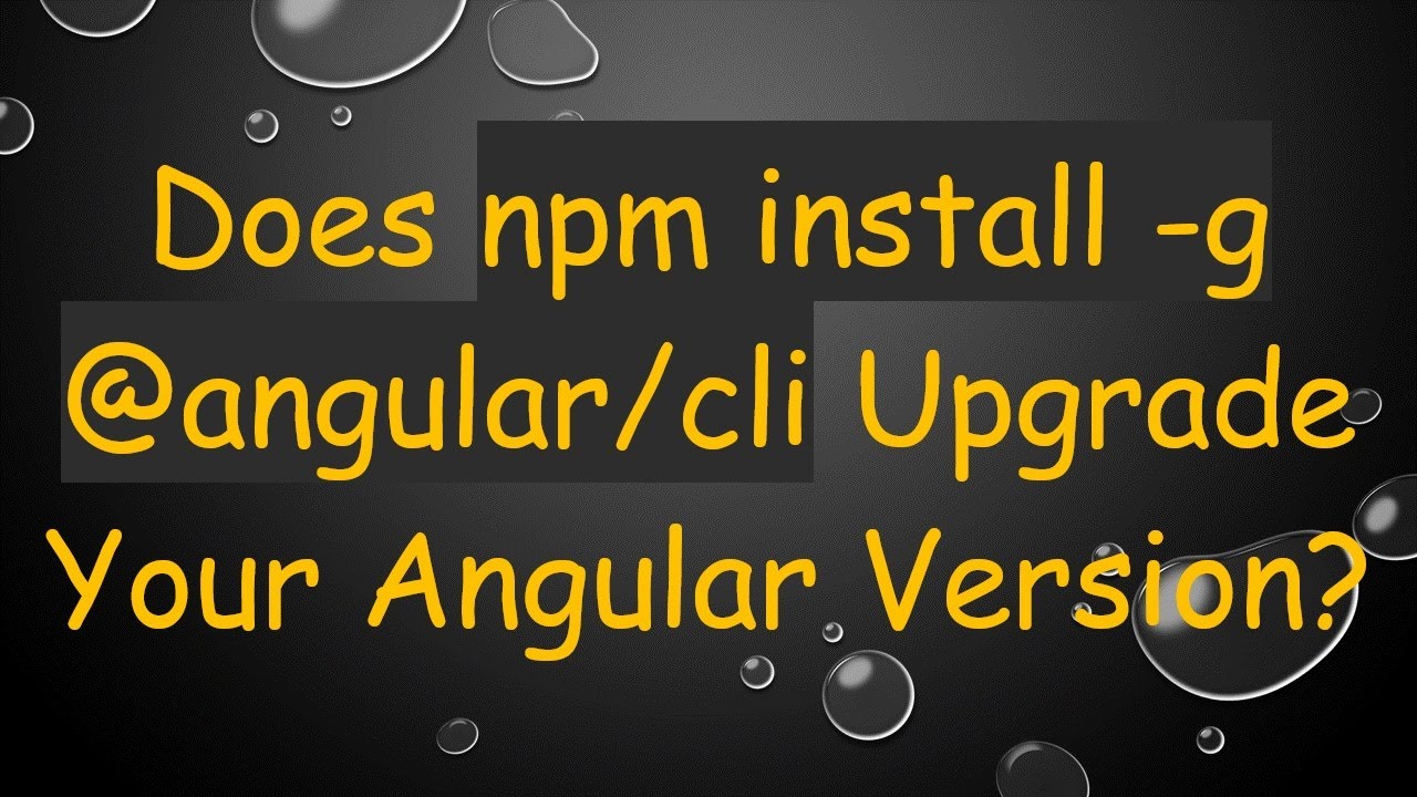 Does npm install -g @angular/cli Upgrade Your Angular Version?