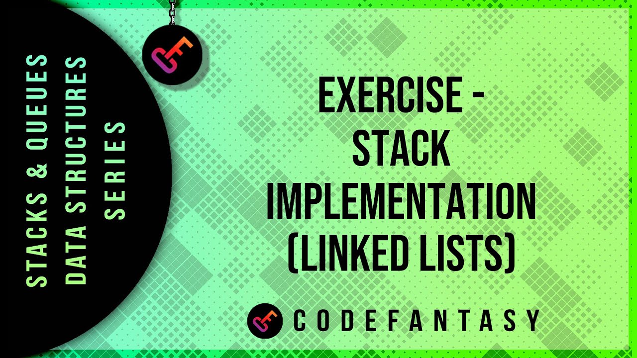 Exercise -     Stack Implementation (Linked Lists) | Stacks + Queues - Data Structures series