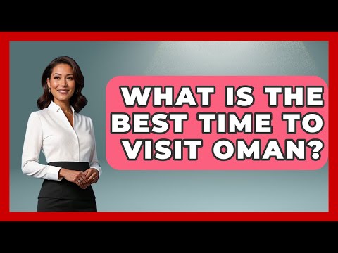 What Is The Best Time To Visit Oman? - Understanding Southwest Asia