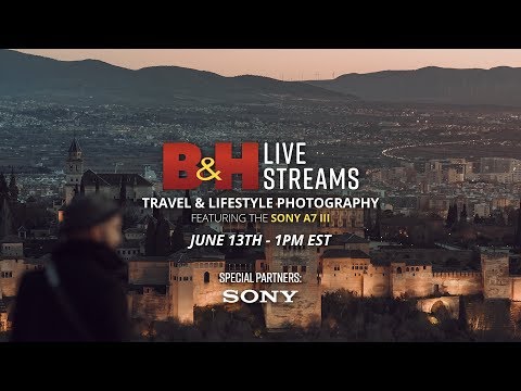 B&H Live Streams | Lifestyle & Travel Photography, Featuring the Sony A7 III - TRAILER