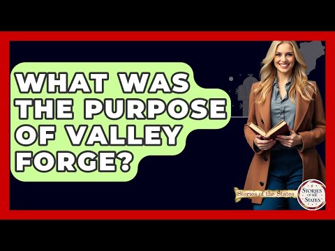 What Was The Purpose Of Valley Forge? - Stories of the States
