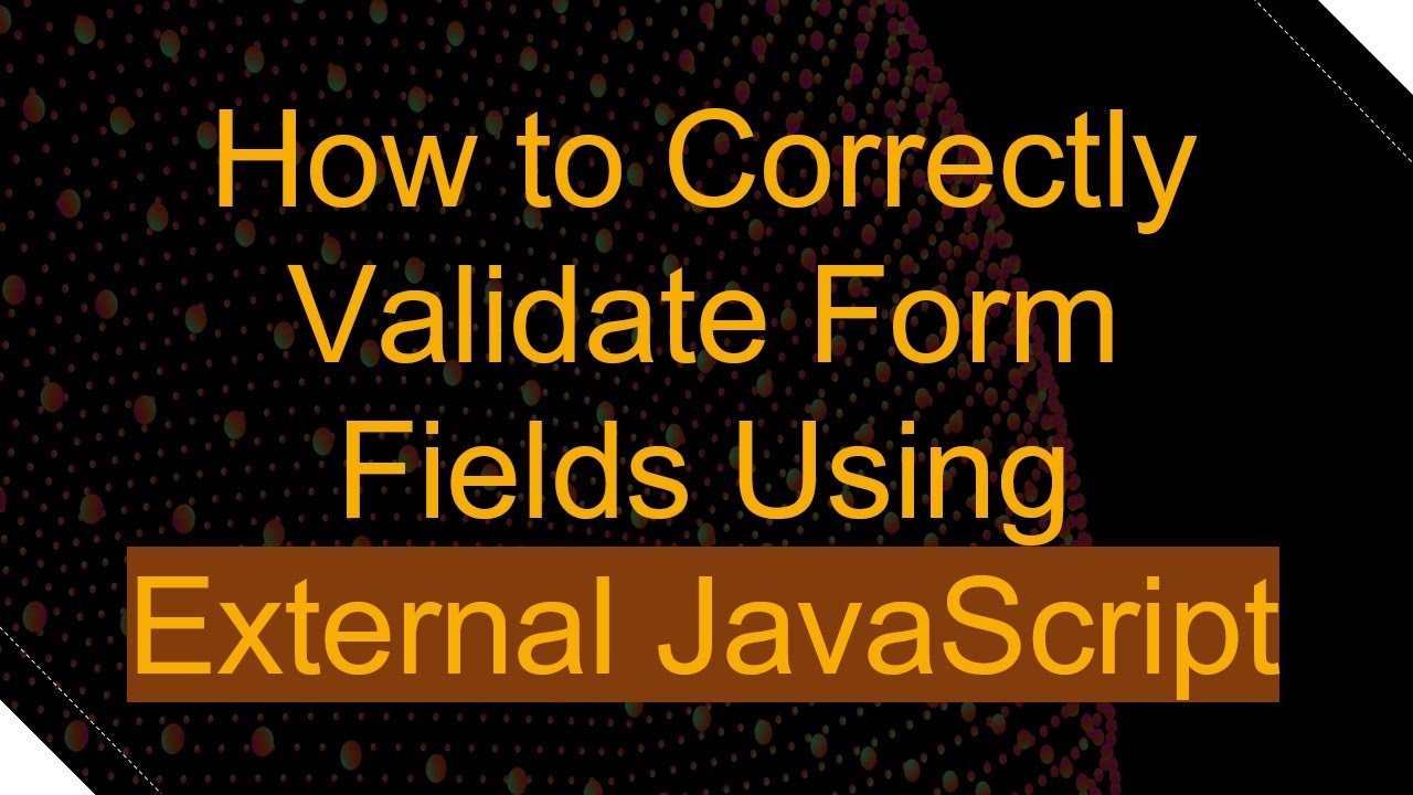 How to Correctly Validate Form Fields Using External JavaScript