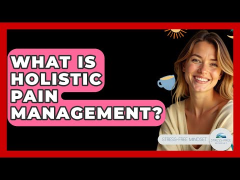 What Is Holistic Pain Management? - Stress Free Mindset