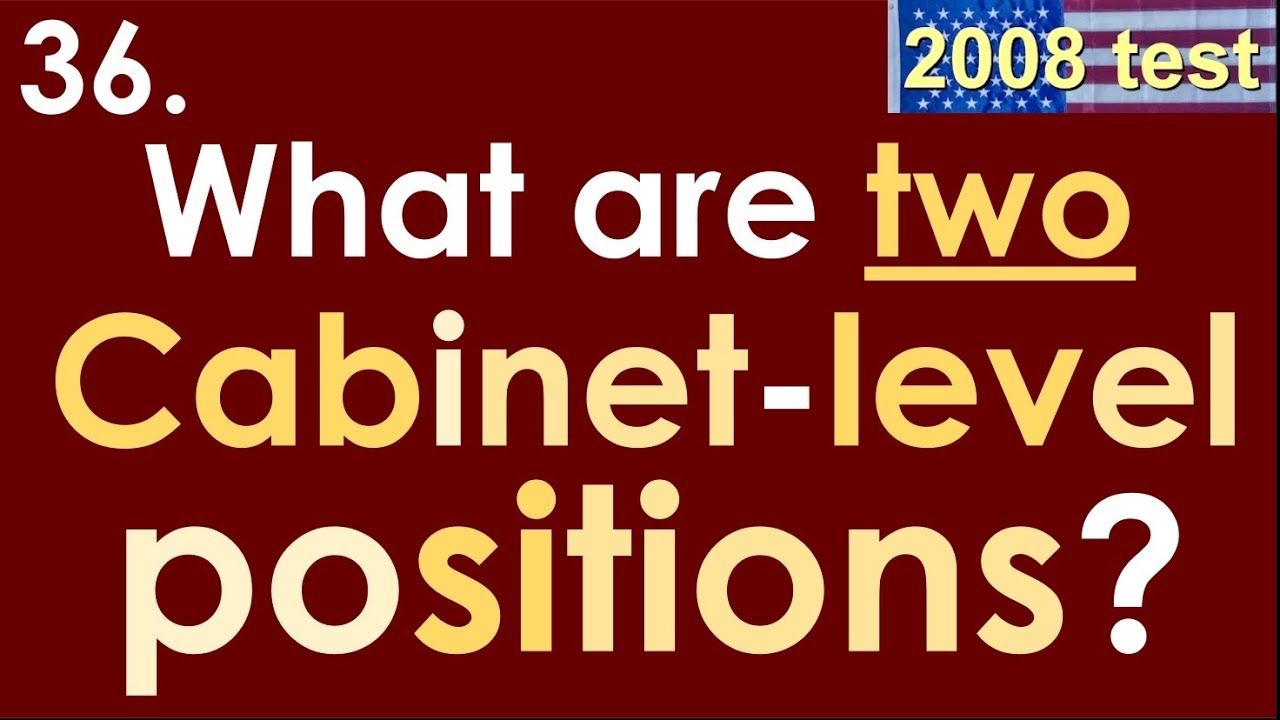 36 What are two Cabinet-level positions? 100 Official Questions for the 2008 Citizenship Test