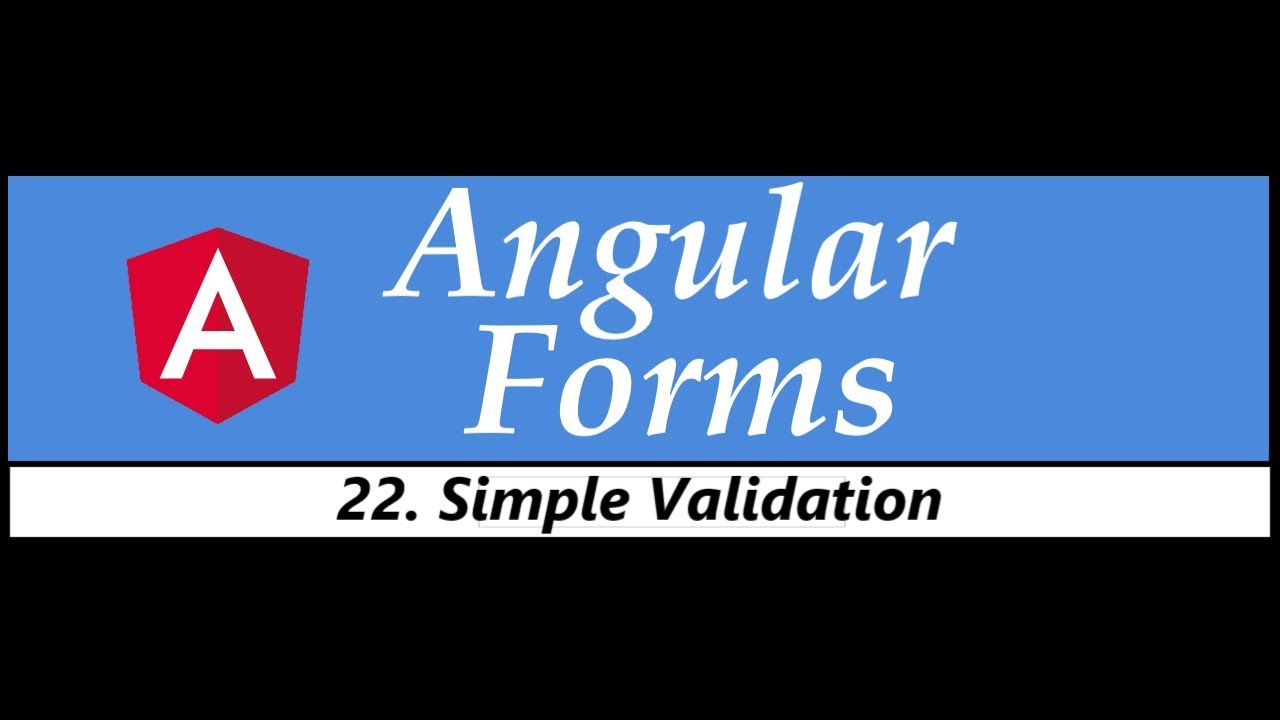 Angular Forms Tutorial - 22 - Simple Validation