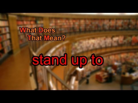What does stand up to mean?