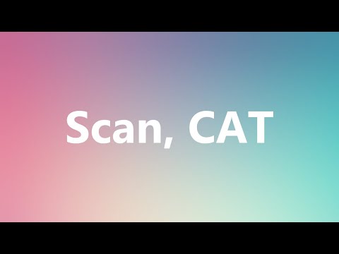 Scan, CAT - Medical Definition and Pronunciation