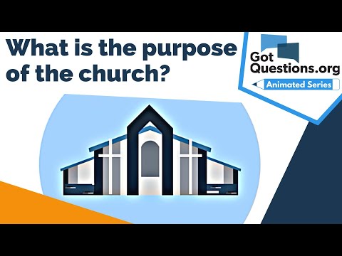 What is the purpose of the church? | GotQuestions.org