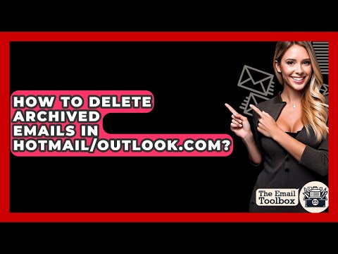 How To Delete Archived Emails In Hotmail/Outlook.com? - TheEmailToolbox.com