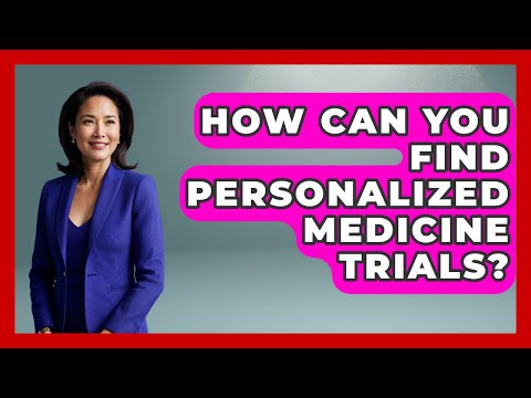 How Can You Find Personalized Medicine Trials? - The Health Brief