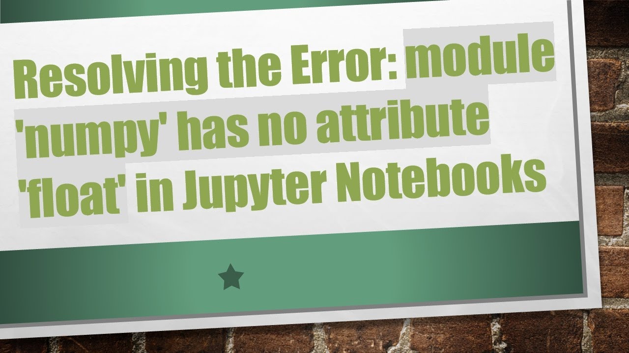 Resolving the Error: module 'numpy' has no attribute 'float' in Jupyter Notebooks