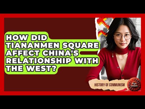 How Did Tiananmen Square Affect China's Relationship With The West? - History of Communism