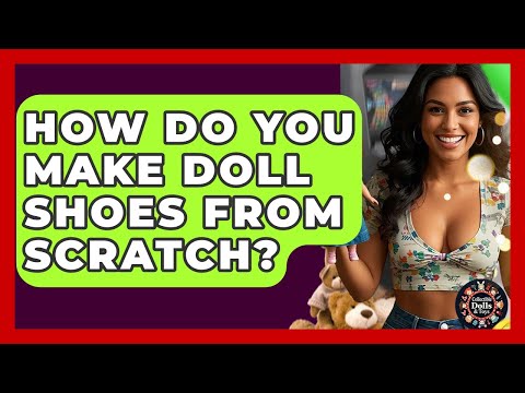 How Do You Make Doll Shoes From Scratch? - Collectible Dolls and Toys
