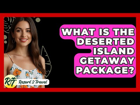 What Is The Deserted Island Getaway Package? - Resort 2 Travel