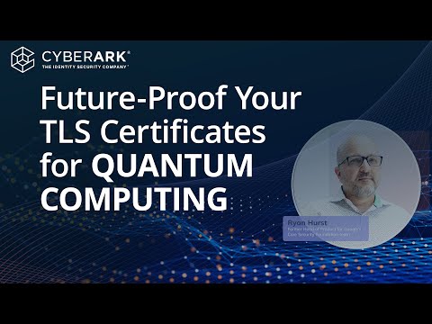 Future-Proof Your TLS: Expert Tips on Quantum Computing & 90-Day Certificates | CyberArk