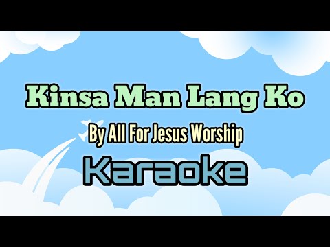 Kinsa Man Lang Ko By All For Jesus Worship (karaoke version)