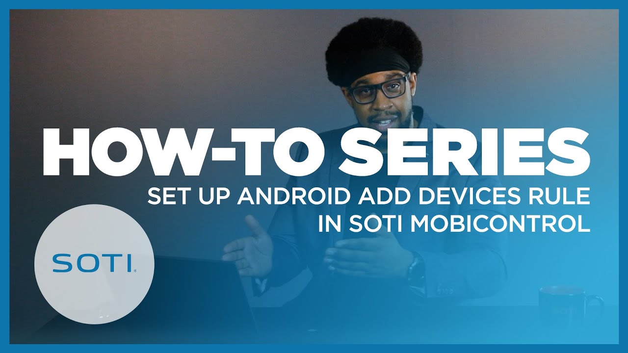 How-To: Setup Android “Add Devices” Rule in SOTI MobiControl