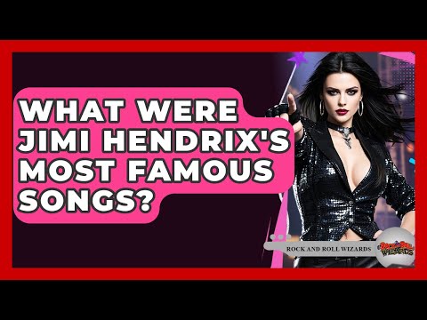 What Were Jimi Hendrix's Most Famous Songs? - Rock and Roll Wizards