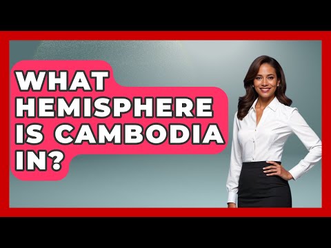 What Hemisphere Is Cambodia In? - Exploring Southeast Asia