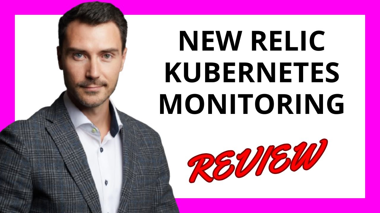 🔥 New Relic Kubernetes Monitoring Review: An Advanced Solution for Containerized Environments