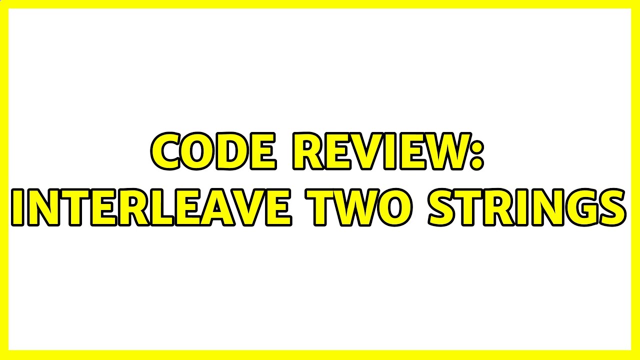 Code Review: Interleave two strings (2 Solutions!!)