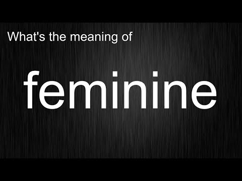 What's the meaning of "feminine", How to pronounce feminine?