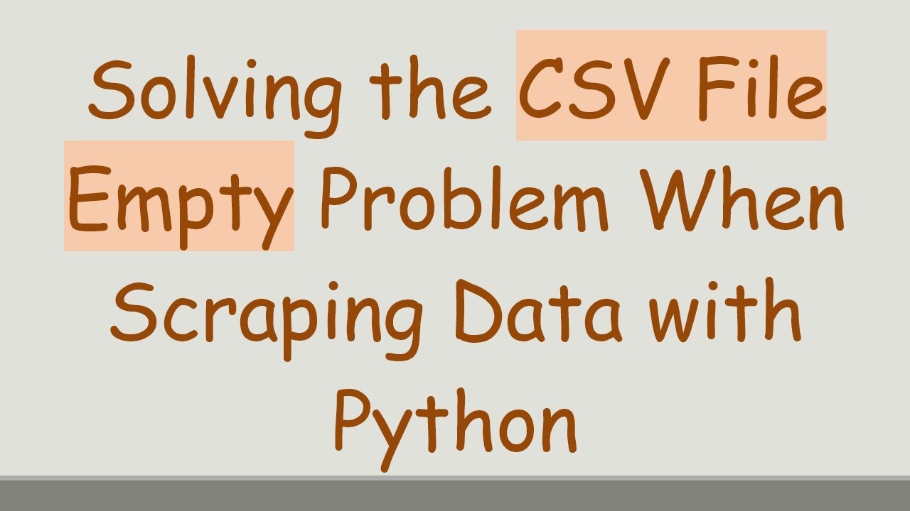 Solving the CSV File Empty Problem When Scraping Data with Python