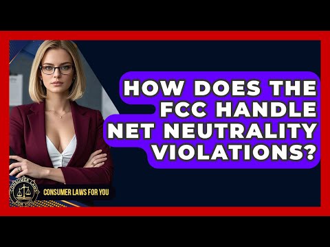 How Does The FCC Handle Net Neutrality Violations? - Consumer Laws For You