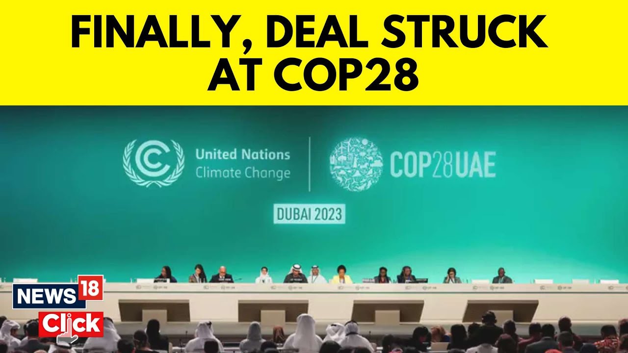 Cop28 Dubai | Nations Strike Deal at COP28 To Transition Away From Fossil Fuels | N18V | News18