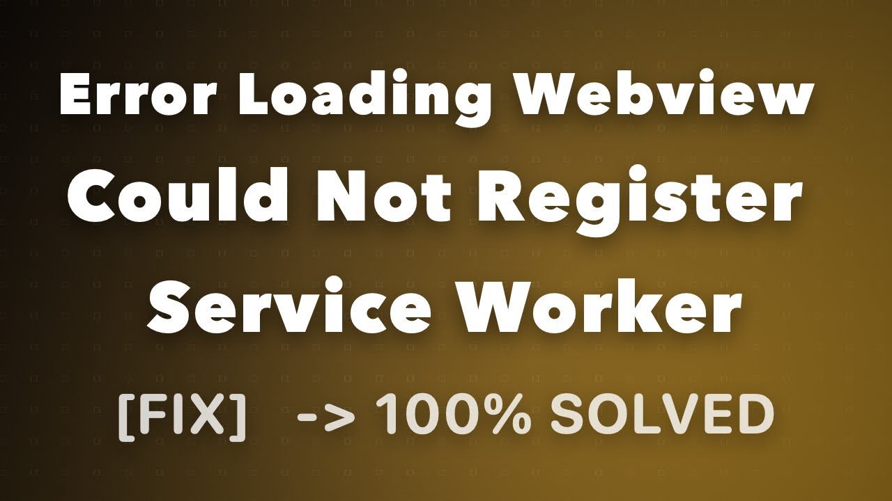 Fix: Error Loading Webview Could Not Register Service Worker
