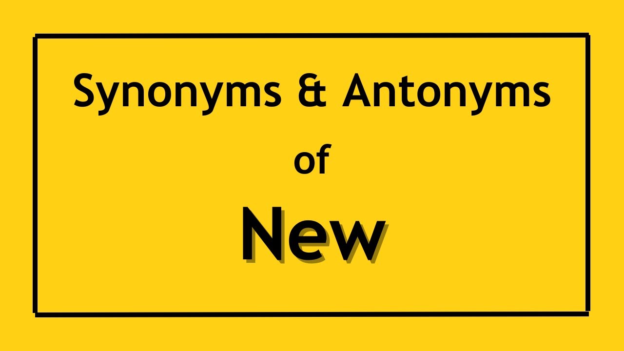 English Antonyms and Synonyms of the Word New | Antonyms of New | Synonyms of New