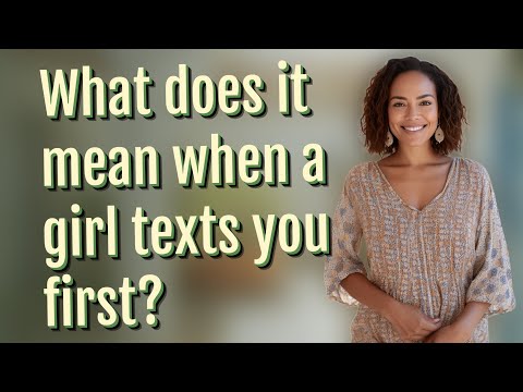 What does it mean when a girl texts you first?